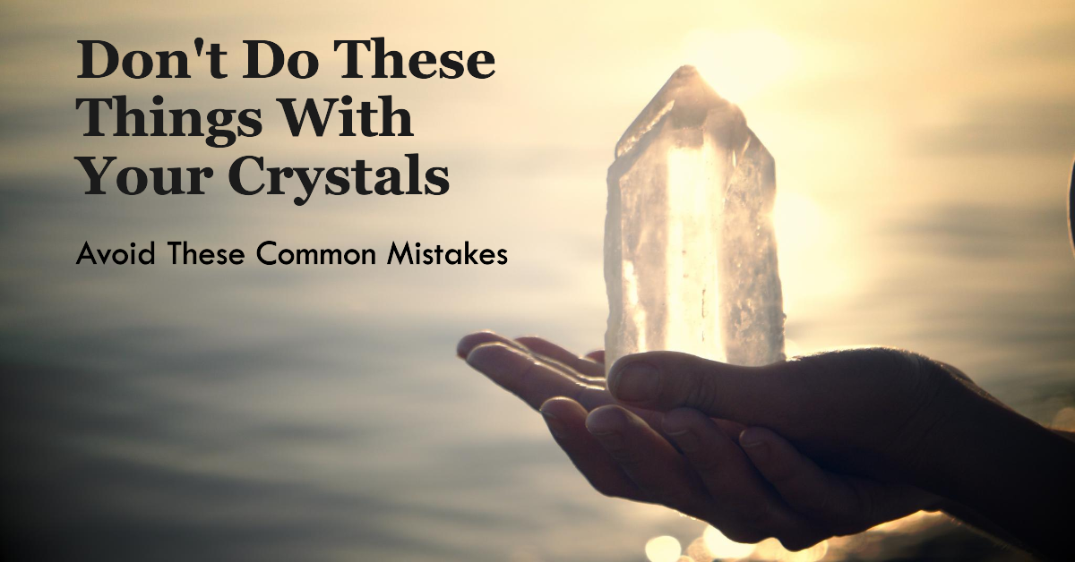 Don't Do These Things With Your Crystals - Crystal With